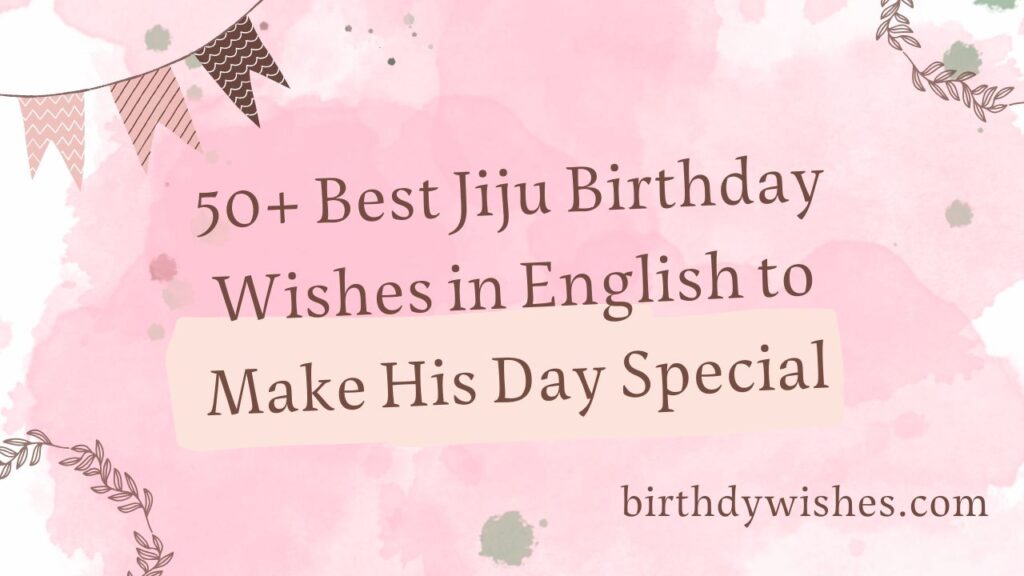 50+ Best Jiju Birthday Wishes in English to Make His Day Special