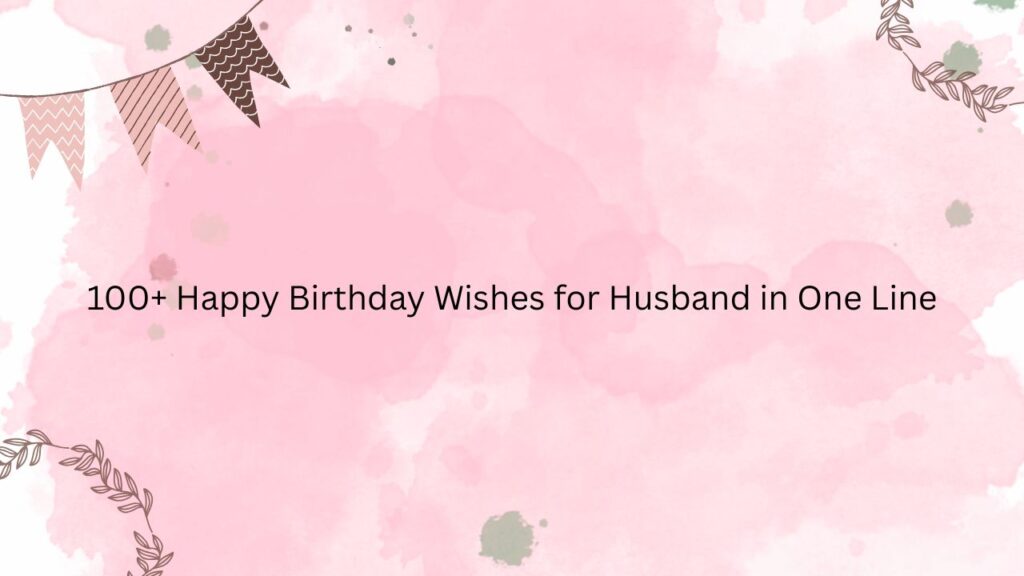 100+ Happy Birthday Wishes for Husband in One Line