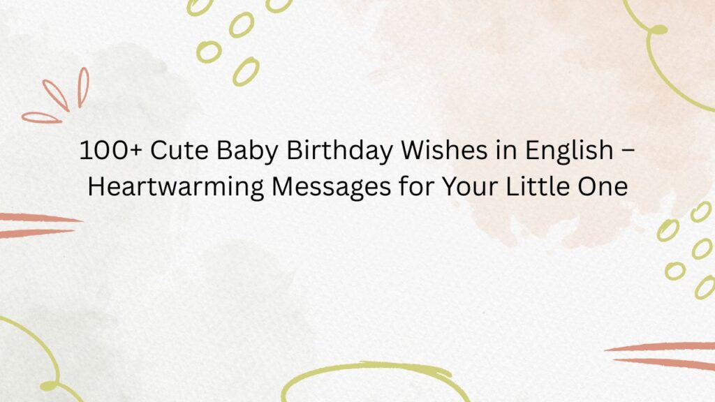 100+ Cute Baby Birthday Wishes in English – Heartwarming Messages for ...